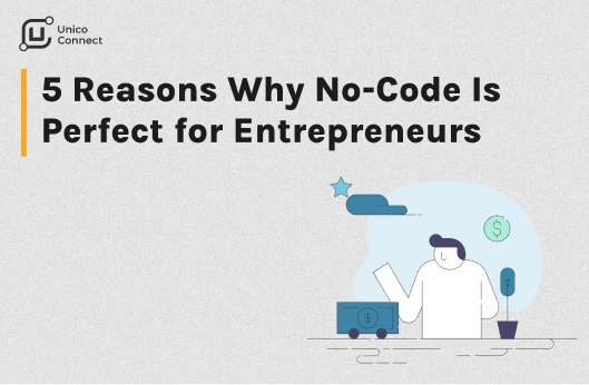 5 Reasons Why No-Code Is Perfect for Entrepreneurs | Unico Connect